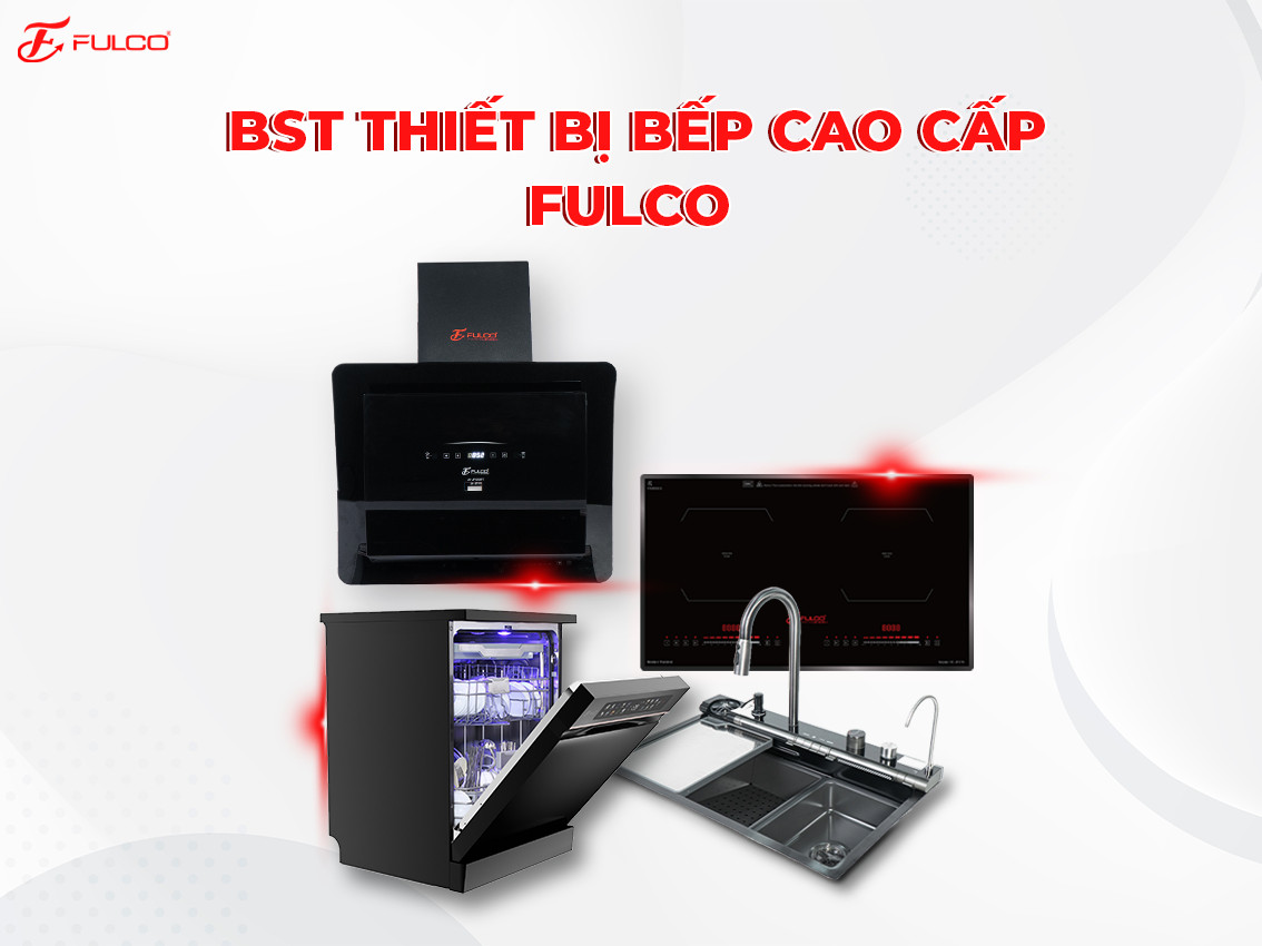 Đừng Bỏ Lỡ: Bộ Sưu Tập Thiết Bị Bếp Fulco